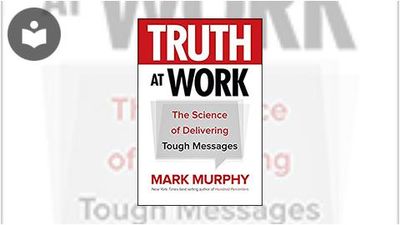 Truth at Work: The Science of Delivering Tough Messages Book - EVERYONE ...