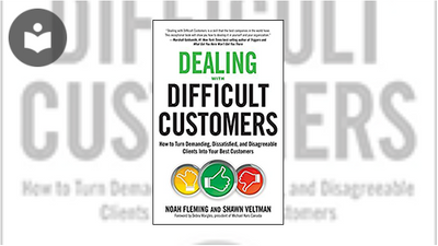 Dealing with Difficult Customers: How to Turn Demanding, Dissatisfied ...
