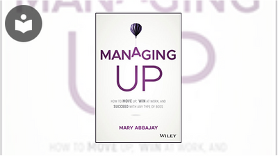 Managing up: How to Move up, Win at Work, and Succeed with Any Type of ...
