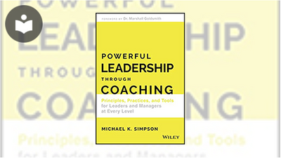 Powerful Leadership Through Coaching: Principles, Practices, and Tools ...