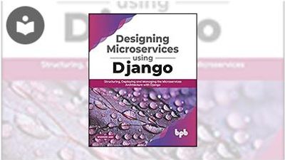Designing Microservices Using Django: Structuring, Deploying and Managing the Microservices ...