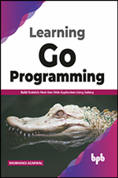 Learning Go Programming: Build ScalableNext-Gen Web Application using ...