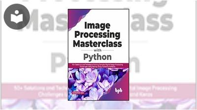 Image Processing Masterclass with Python: 50+ Solutions and Techniques ...