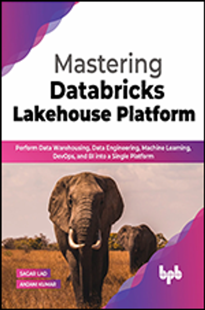 Mastering Databricks Lakehouse Platform: Perform Data Warehousing, Data ...
