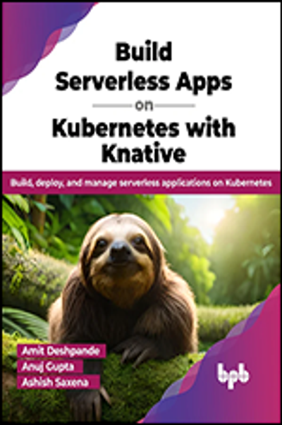 Build Serverless Apps On Kubernetes With Knative Build Deploy And Manage Serverless