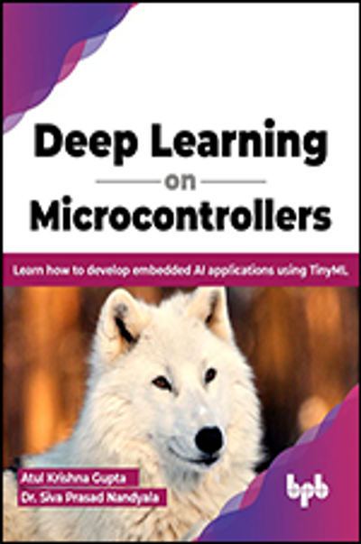 Deep Learning On Microcontrollers Learn How To Develop Embedded Ai Applications Using Tinyml