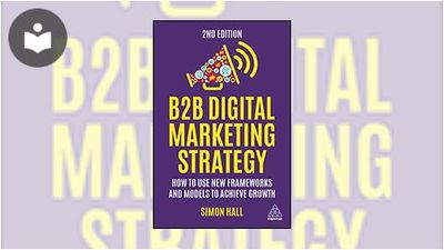 B2B Digital Marketing Strategy: How to Use New Frameworks and Models to Achieve Growth, Second ...