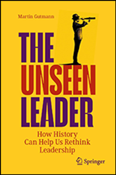 The Unseen Leader: How History Can Help Us Rethink Leadership Book ...
