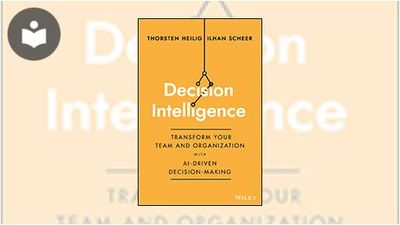 Decision Intelligence: Transform Your Team and Organization with AI-Driven Decision-Making Book ...