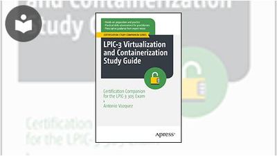 LPIC-3 Virtualization and Containerization Study Guide: Certification Companion for the LPIC-3 ...