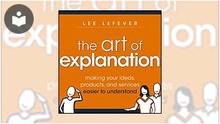 The Art of Explanation: Making your Ideas, Products, and Services ...