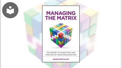 Managing the Matrix: The Secret to Surviving and Thriving in Your ...