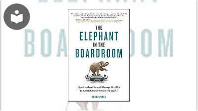 The Elephant in the Boardroom: How Leaders Use and Manage Conflict to ...